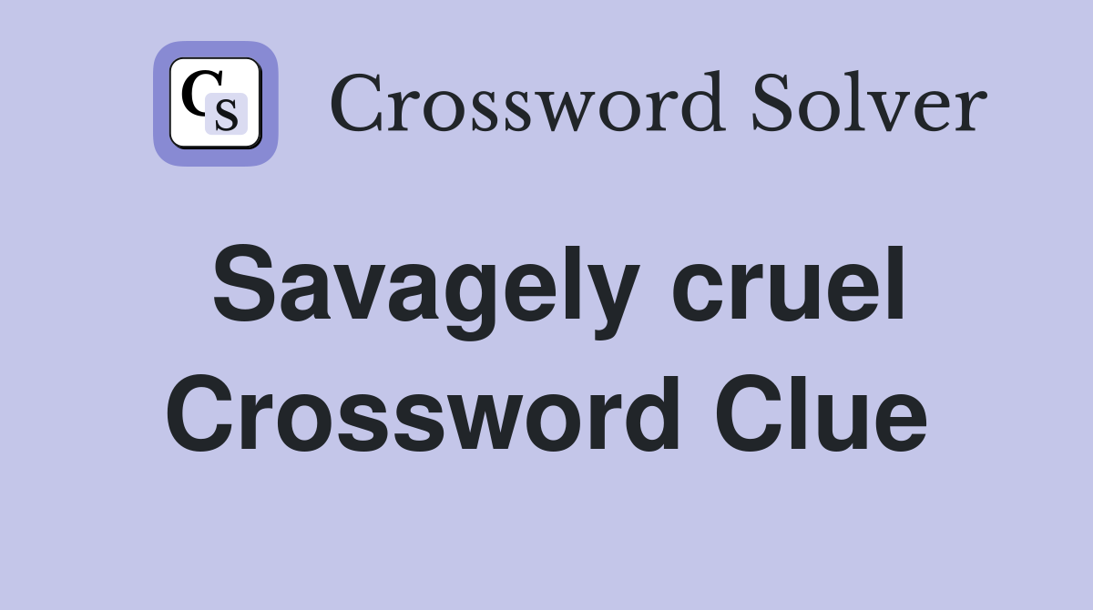 Savagely Cruel Crossword Clue Answers Crossword Solver